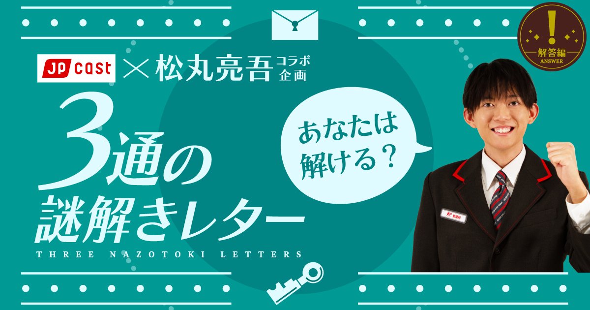 【解答編】JP CAST×松丸亮吾コラボ企画「あなたは解ける？3通の謎解きレター」｜JP CAST（郵便局の魅力を発信するメディア）